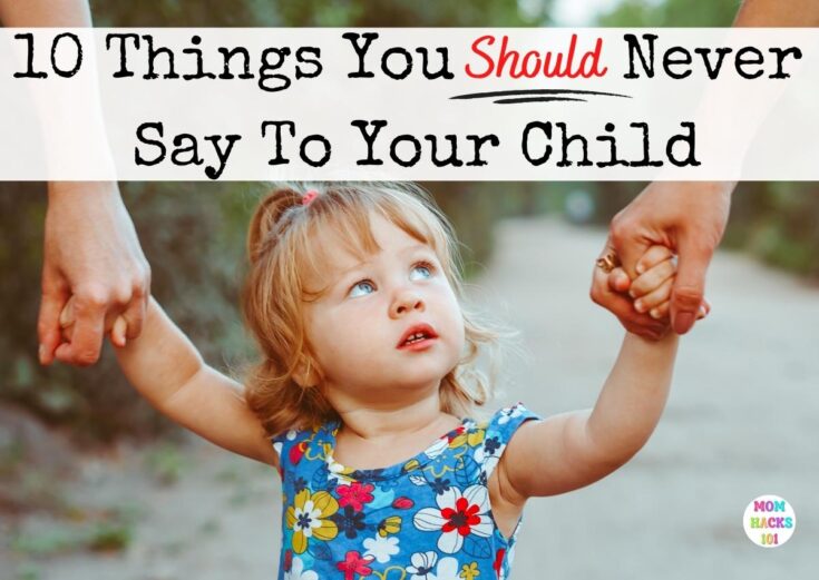 10 Things You Should Never Say To Your Child Mom Hacks 101 10 Things You Should Never Say To Your Child Mom Hacks 101
