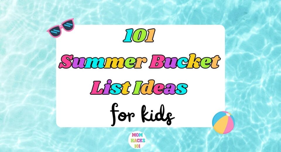 101 Summer Bucket List Ideas for Kids To Do In 2025 - Mom Hacks 101